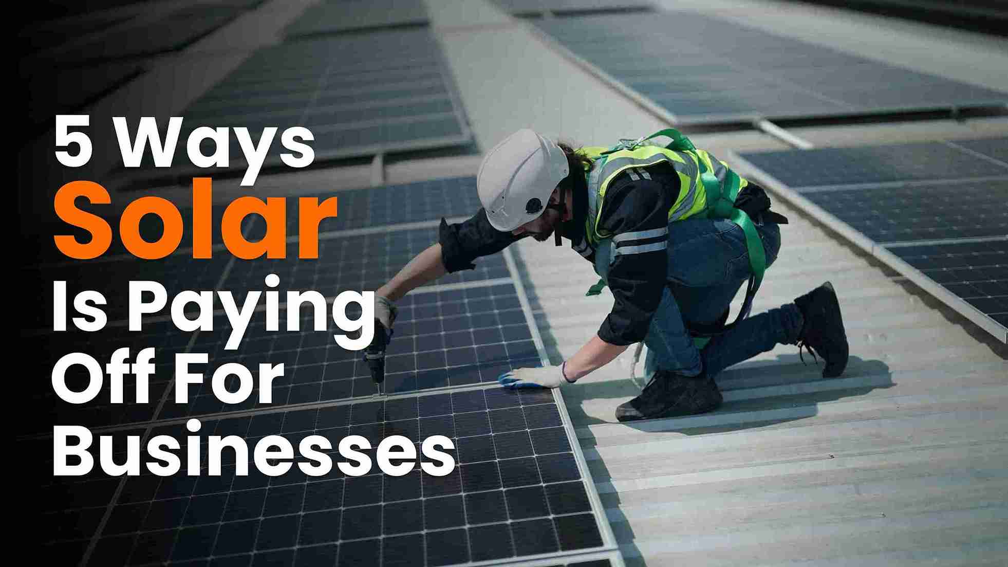 Solar Benefits For Business Owners: Why Solar Is A Smart Investment