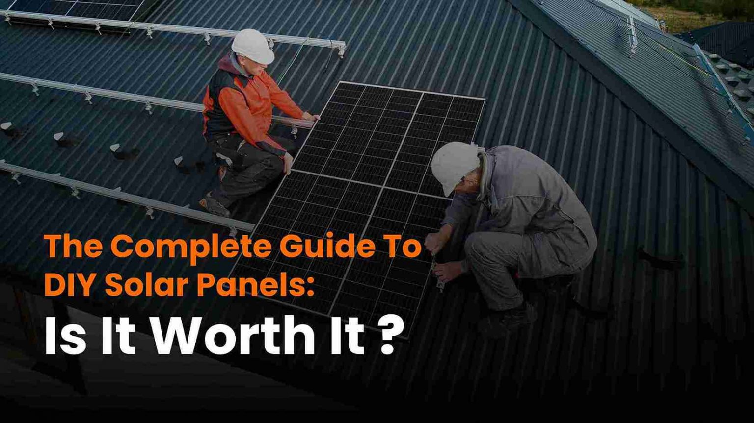 The Complete Guide to DIY Solar Panels: Benefits & Steps